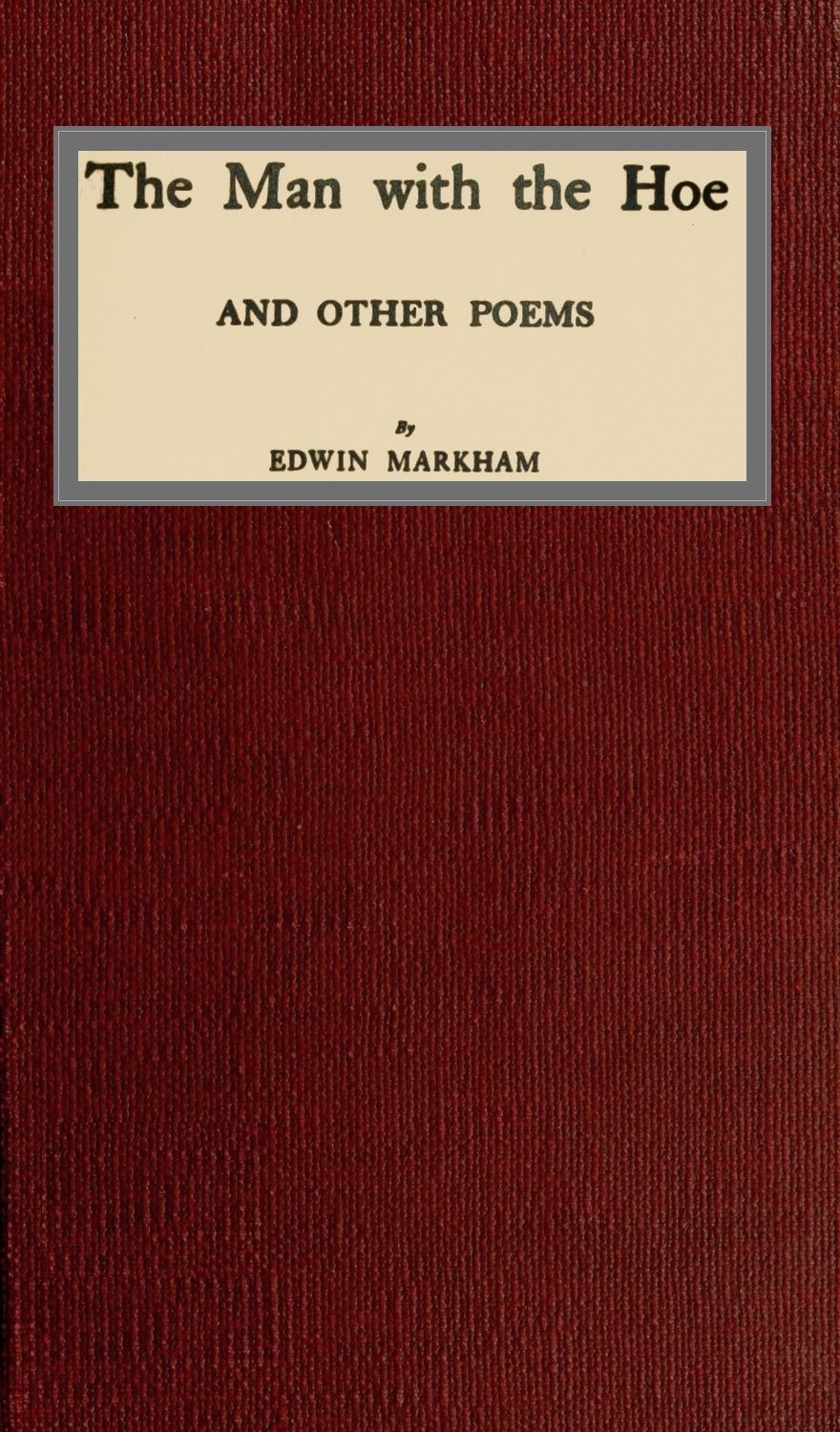 The man with the hoe, and other poems by Edwin Markham (1852~1940)